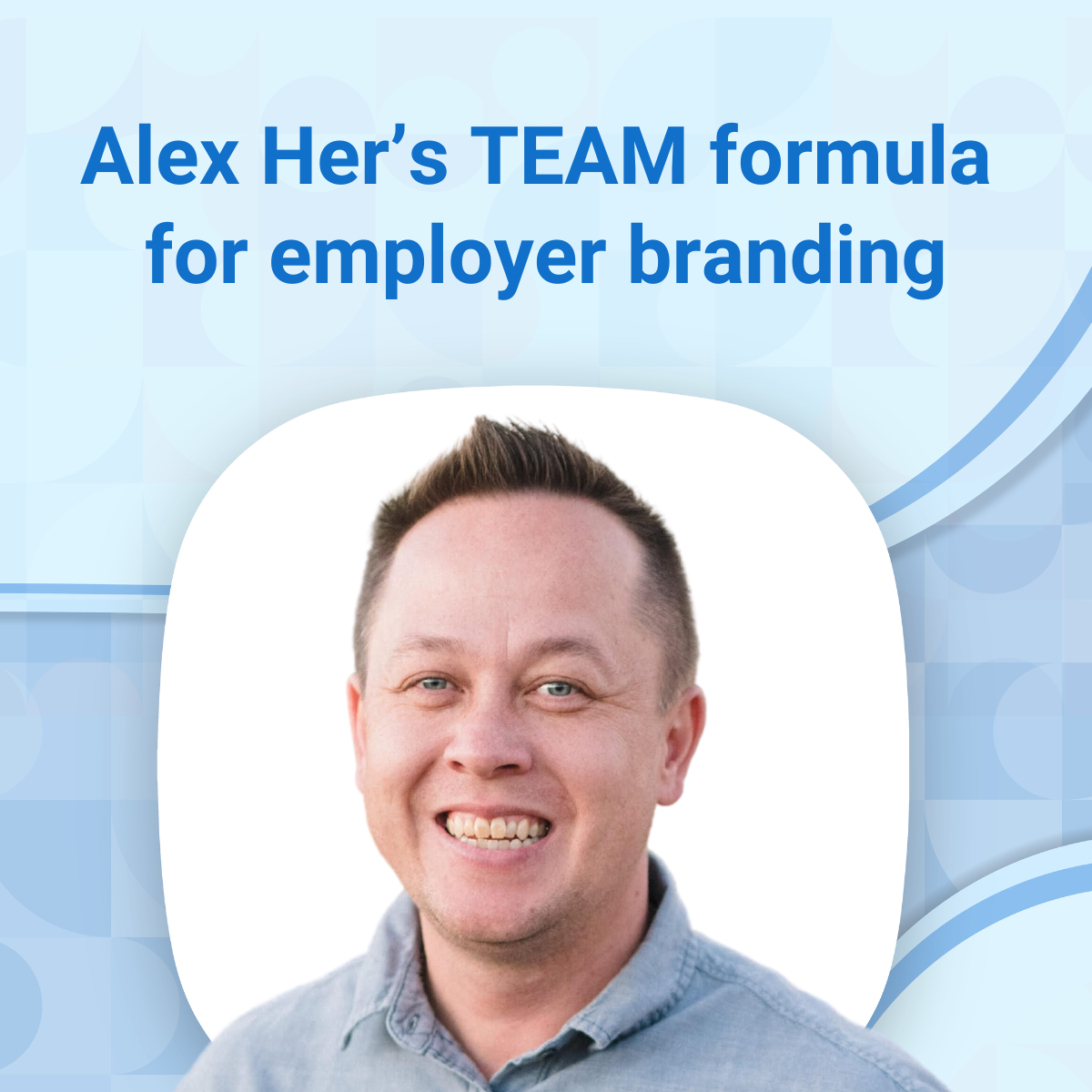 Alex Her’s TEAM Formula for unlocking employer branding success