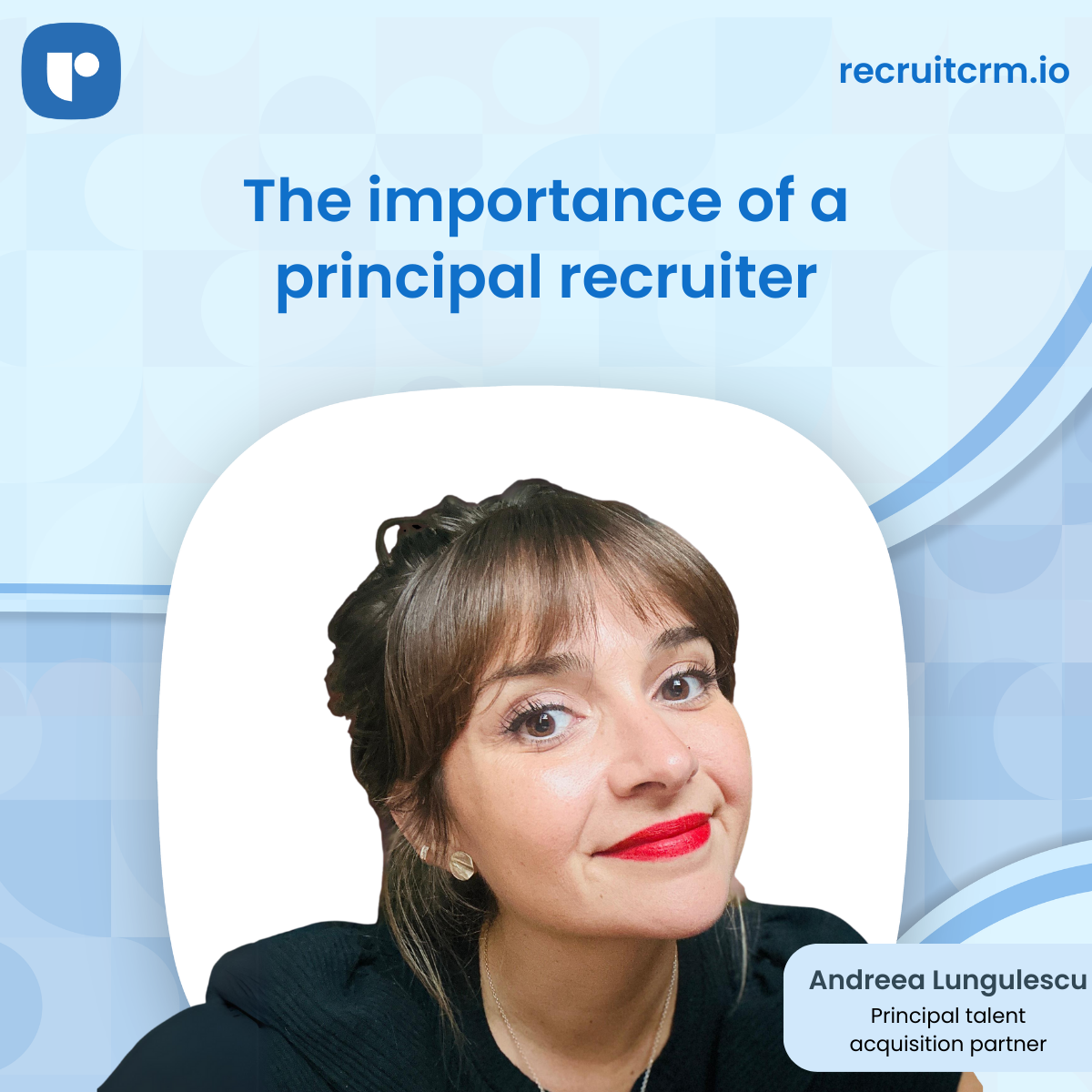 Global TA expert Andreea Lungulescu reveals everything you need to know about a principal recruiter