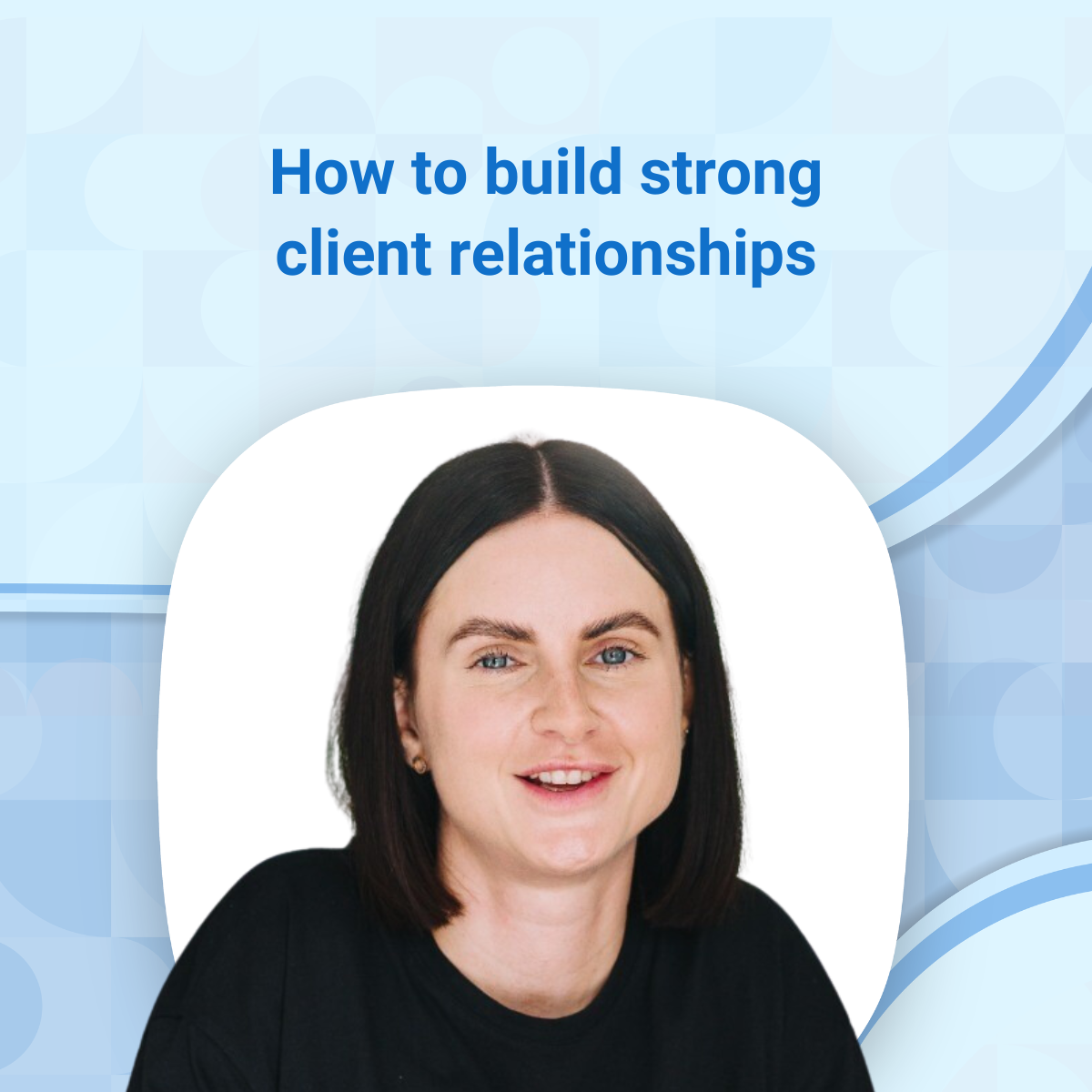 How to build strong client relationships for long-term success